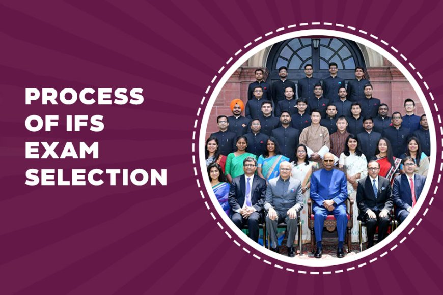 PROCESS OF IFS (Indian Foreign Services) EXAM SELECTION - Revealing Lies