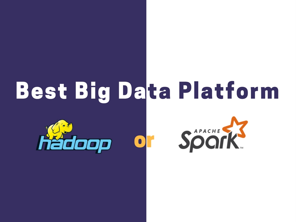 Hadoop or Spark? Which Is The Right Big Data Platform? - Studytonight