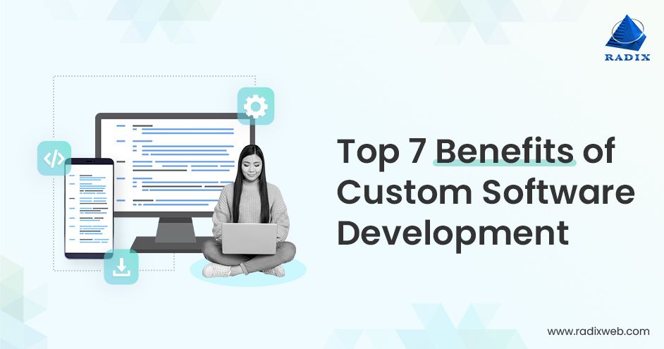 Top 7 Benefits of Custom Software Development