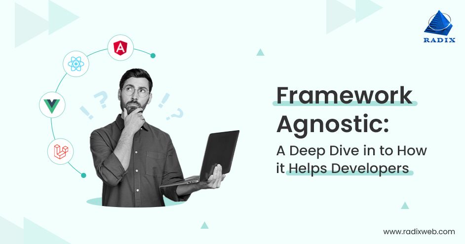 Framework Agnostic: A Deep Dive in to How it Helps Developers