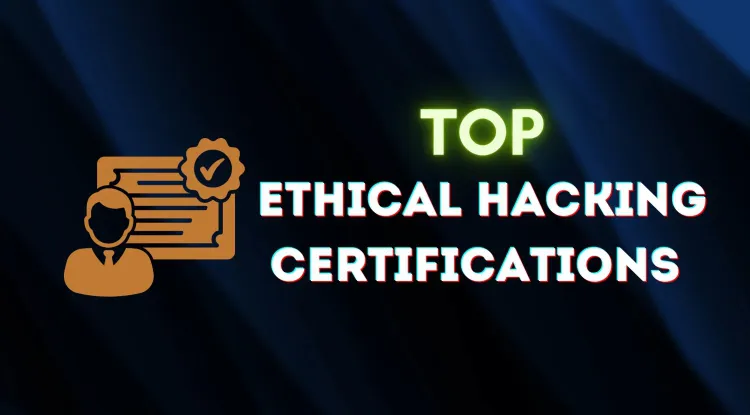 Top Ethical Hacking Certifications To Advance Your Cybersecurity Career