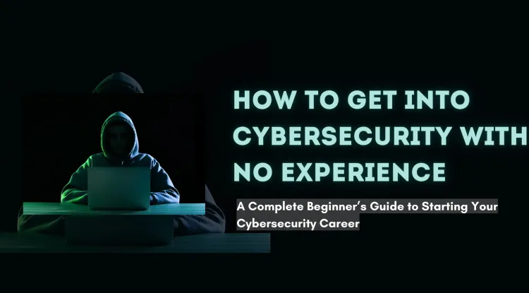 How to Get into Cybersecurity with No Experience? A Complete Guide for Beginners to Start a ...