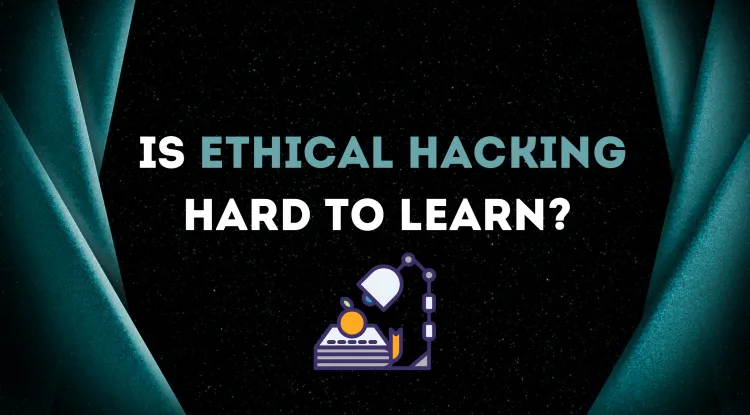 Is Ethical Hacking Hard to Learn? A Beginner's Guide to Mastering Ethical Hacking with Ease ...