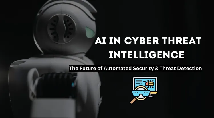 How AI is Transforming Cyber Threat Intelligence | A New Era of Automated Security and Threat ...