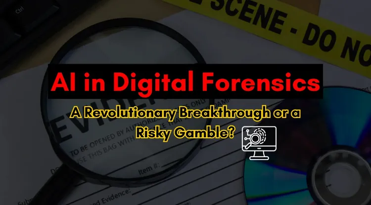 AI in Digital Forensics | A Revolutionary Breakthrough or a Risky Gamble? - Web Asha Technologies