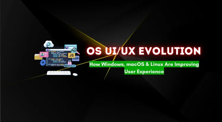 User Interface and Experience Overhauls in Major Operating Systems | How Windows, macOS, and ...